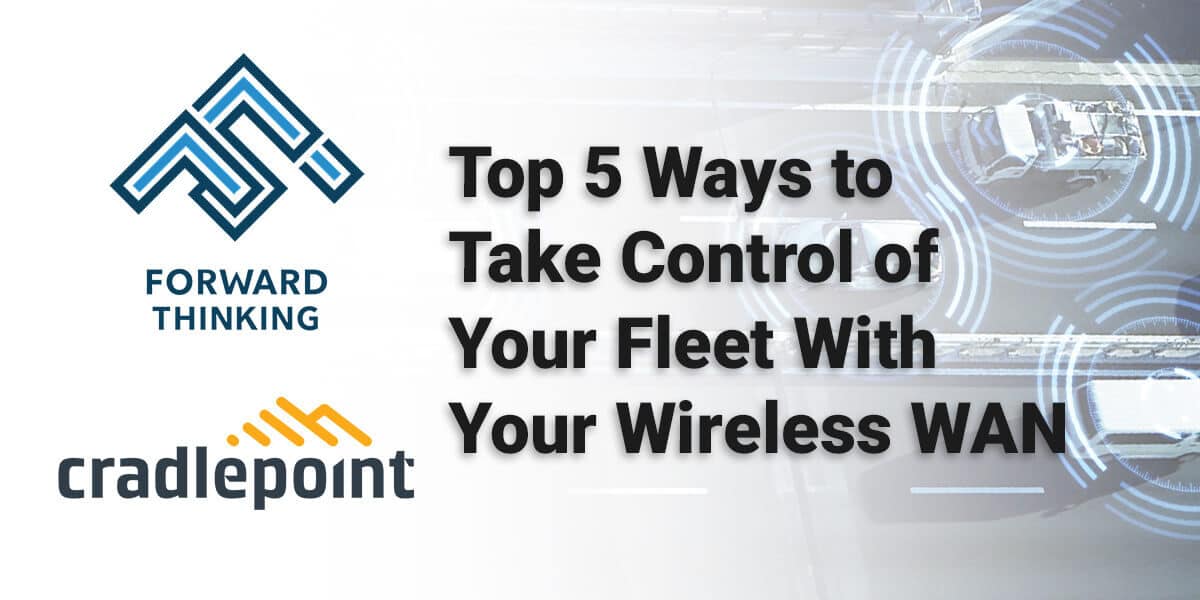 Top 5 Ways to Take Control of Your Fleet With Your Wireless WAN